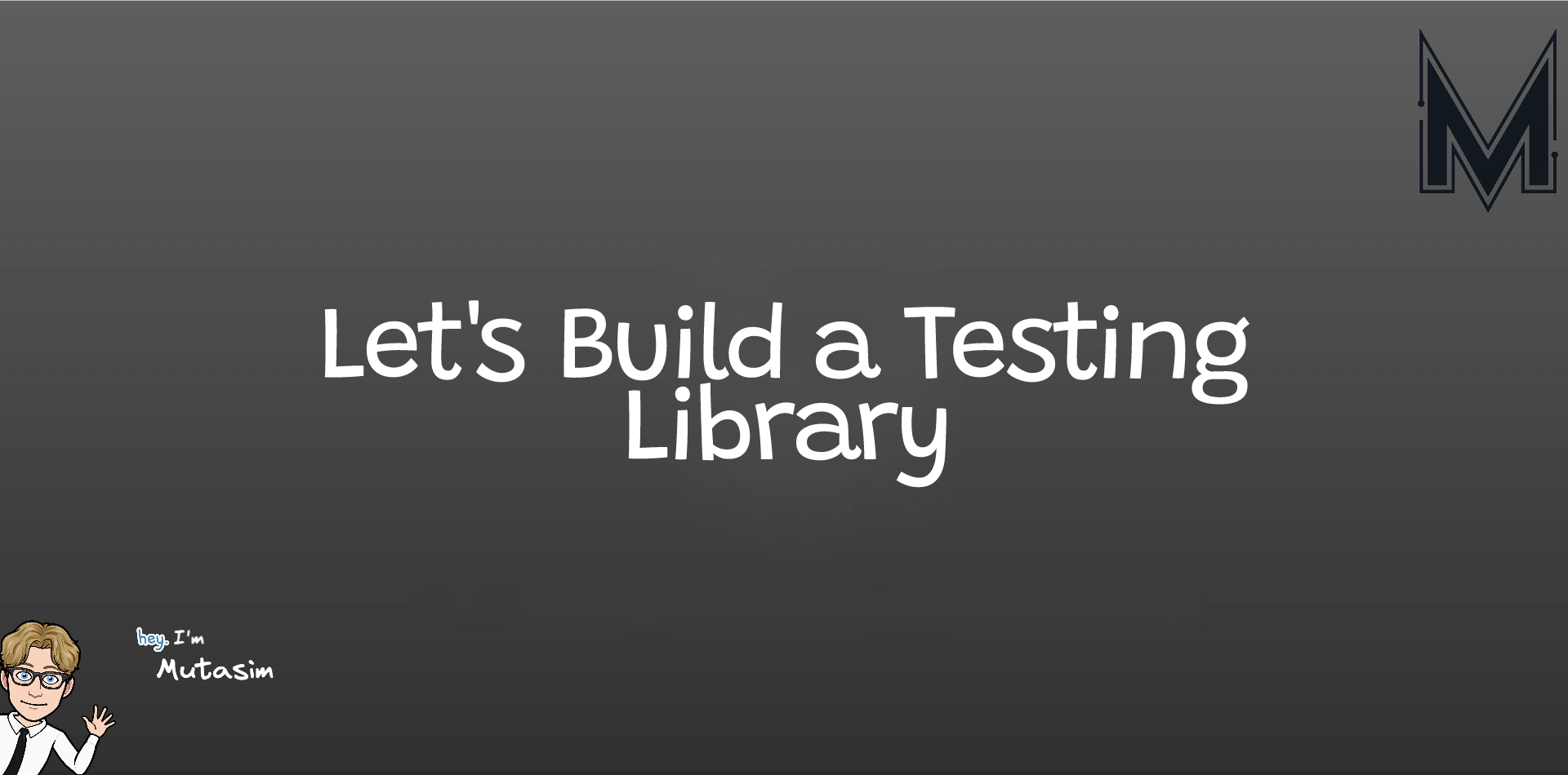 Lets Build A Testing Library Mutasim